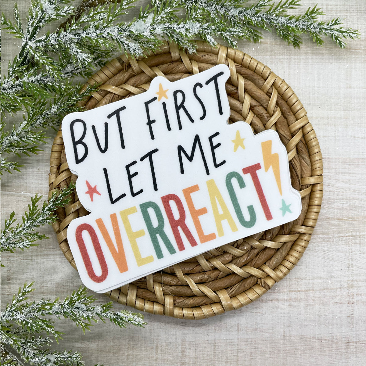 But First Let Me Overreact Sticker – Scenic Route Design Co.